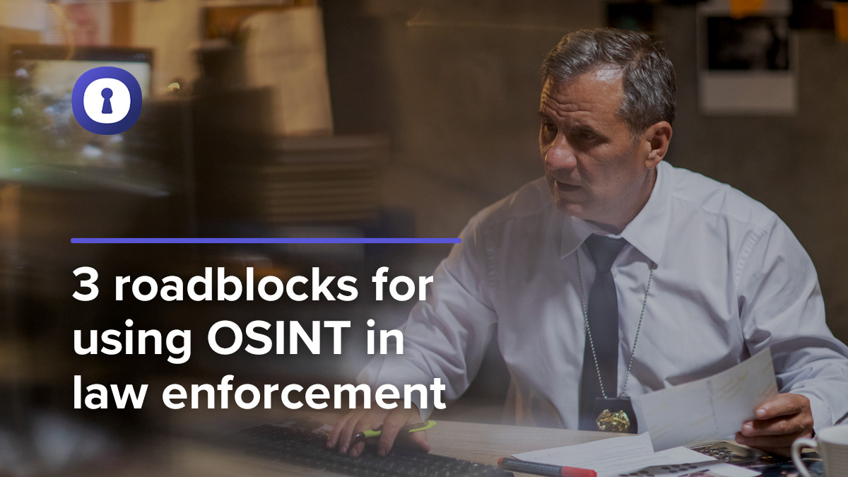 3 roadblocks for using OSINT in law enforcement | authentic8 3 roadblocks for using OSINT in law enforcement | authentic8