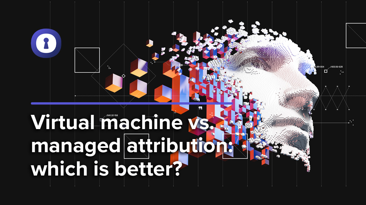 Virtual machine vs. managed attribution: which is better? | authentic8