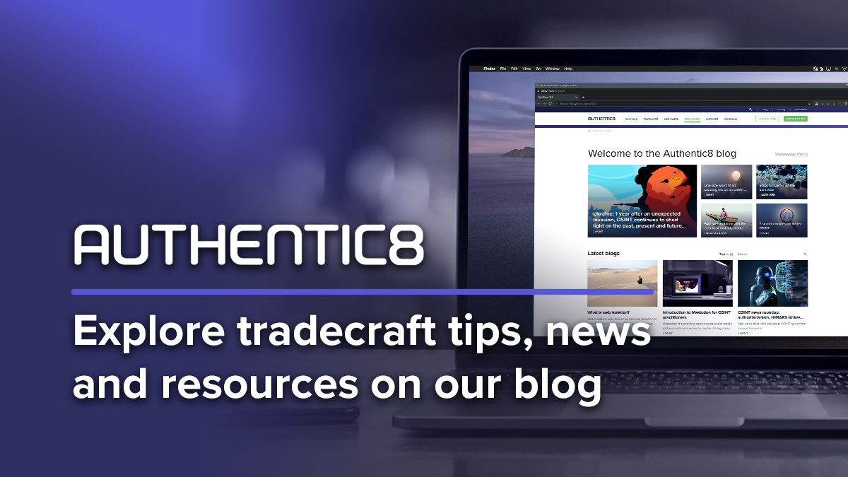 The Authentic8 Blog: Covering OSINT, Digital Investigations, Cybersecurity & More
