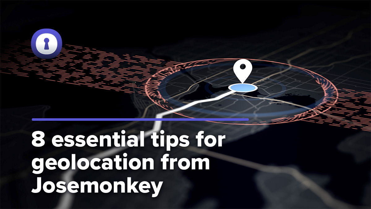 Essential tips for geolocation from Josemonkey | [Authentic8]]