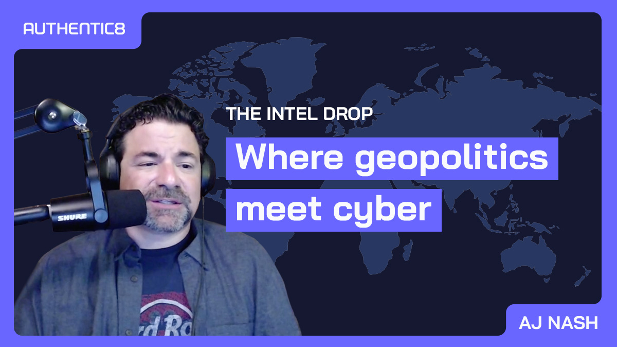 The Intel Drop | Where geopolitics meet cyber | authentic8